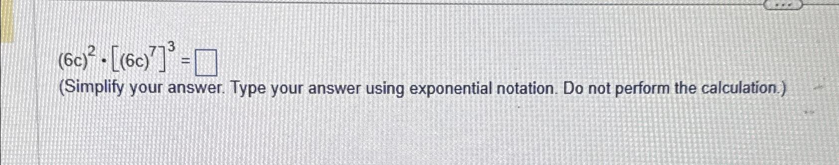 Solved (6c)2*[(6c)7]3=(Simplify your answer. Type your | Chegg.com