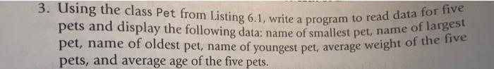 Solved Using the class Pet from Listing 6.1, write a program | Chegg.com