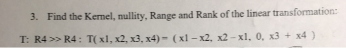 Solved 3. Find the Kernel, nullity, Range and Rank of the | Chegg.com