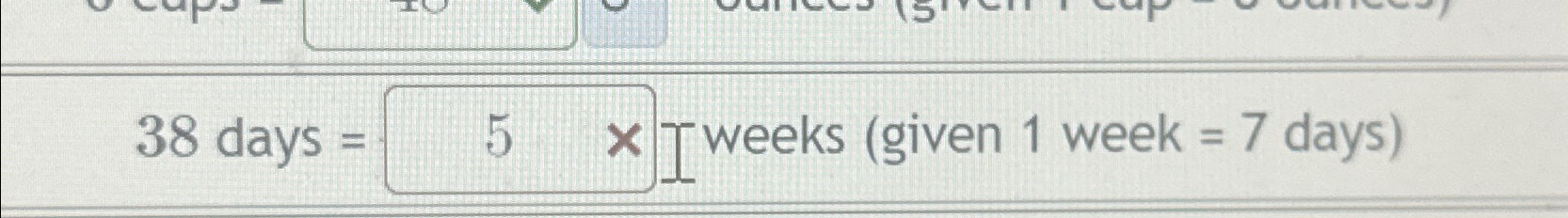 Solved 38 ﻿days = (given 1 ﻿week =7 ﻿days) | Chegg.com