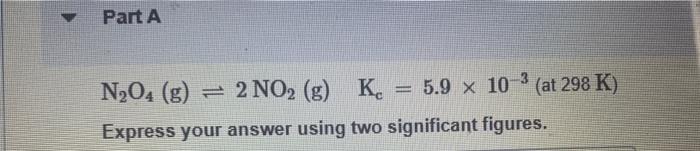 Solved N2O4( g)⇌2NO2( g)Kc=5.9×10−3(at298 K) Express your | Chegg.com