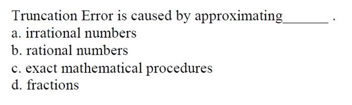 Solved Truncation Error is caused by approximating a. | Chegg.com