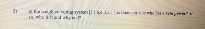 Solved 5) In the weighted voting system [11:6,4,3,2,1), is | Chegg.com