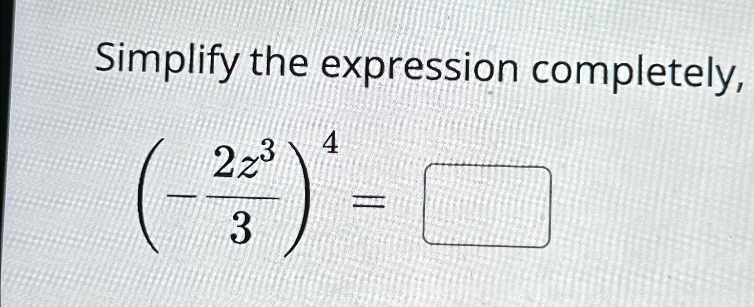 Solved Simplify the expression completely,(-2z33)4= | Chegg.com