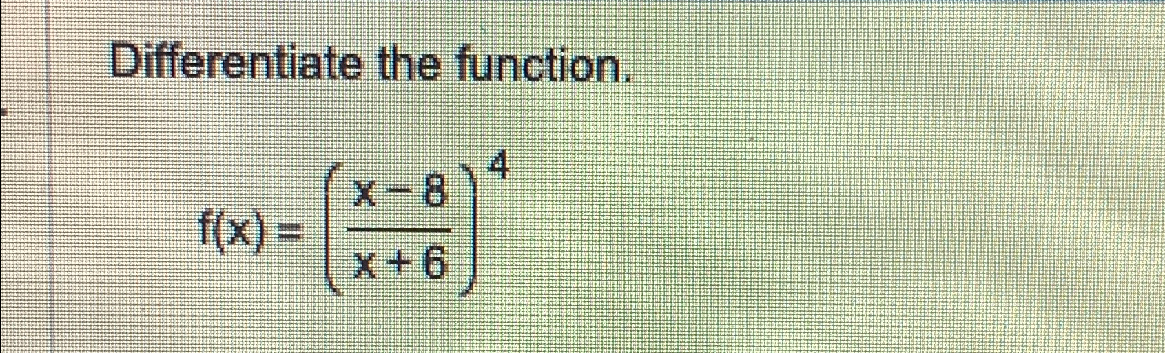 Solved Differentiate the function.f(x)=(x-8x+6)4 | Chegg.com