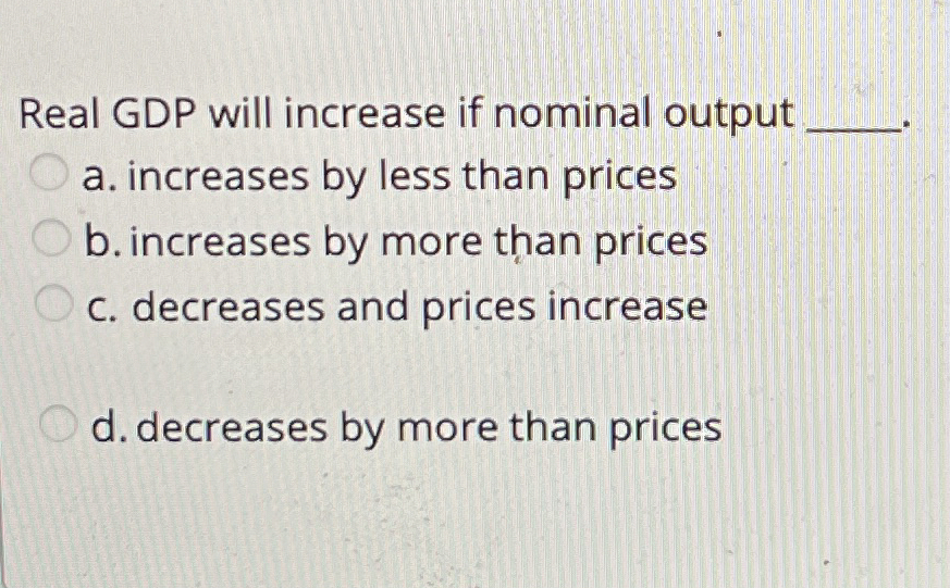 Solved Real GDP will increase if nominal outputa. ﻿increases | Chegg.com