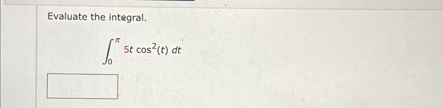 Solved Evaluate the integral.∫0π5tcos2(t)dt | Chegg.com