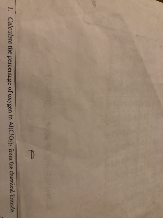 Solved 1. Calculate the percentage of oxygen in Al(CIO3)3 | Chegg.com