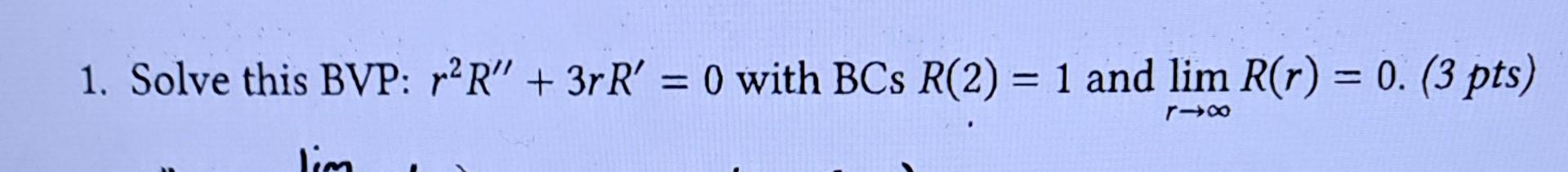 Solved 1. Solve this BVP: r2R′′+3rR′=0 with BCsR(2)=1 and | Chegg.com