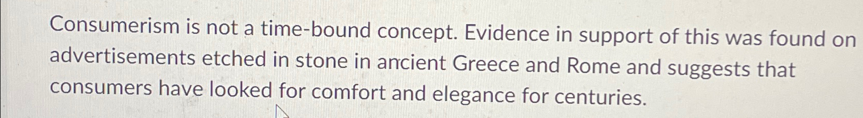 Solved Consumerism is not a time-bound concept. Evidence in | Chegg.com