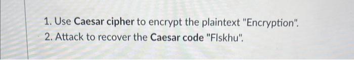Solved 1. Use Caesar cipher to encrypt the plaintext | Chegg.com Solved 1. Use Caesar cipher to encrypt the plaintext | Chegg.com