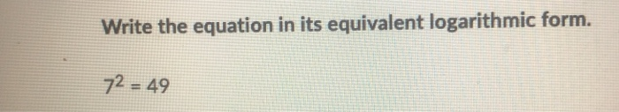 Solved Write the equation in its equivalent logarithmic | Chegg.com