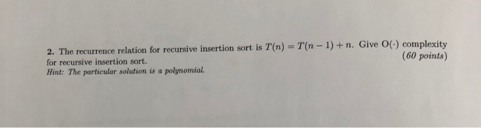 Solved 2. The recurrence relation for recursive insertion | Chegg.com Solved 2. The recurrence relation for recursive insertion | Chegg.com