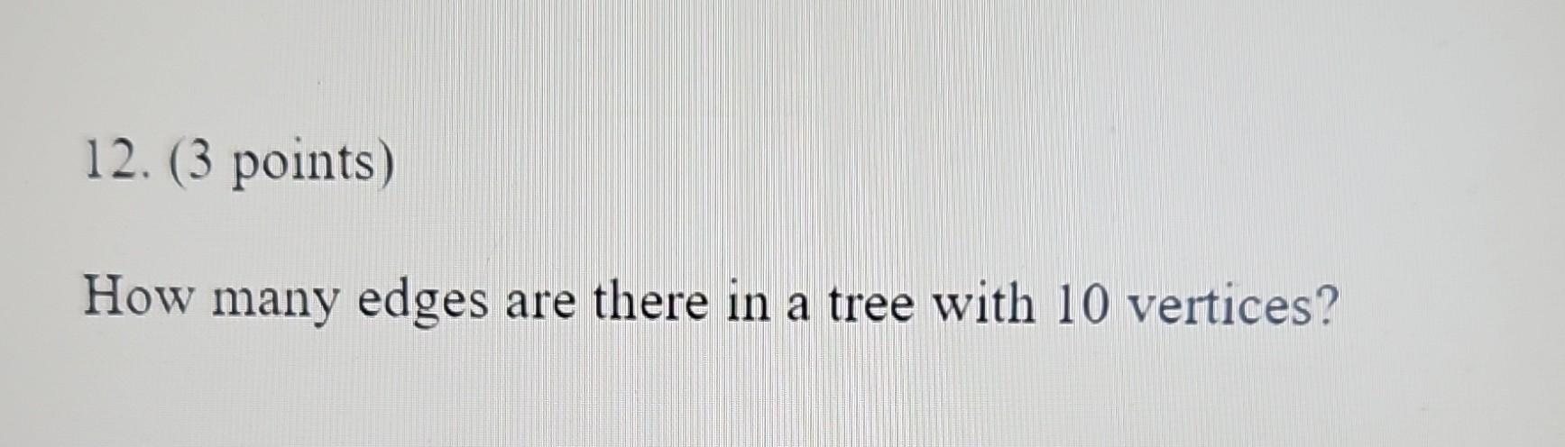 Solved How many edges are there in a tree with 10 vertices? | Chegg.com