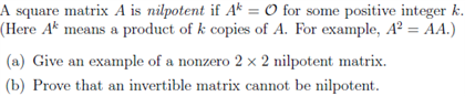 Solved A square matrix A is nilpotent if Ak = O for some | Chegg.com