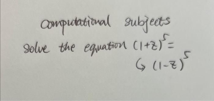 Solved Computational subjects Solve the equation (1+z)5= | Chegg.com