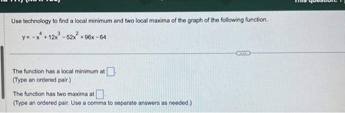 Solved Use technology to find a local minimum and two local | Chegg.com