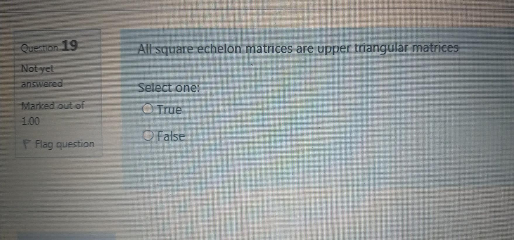 Solved Question 19 All square echelon matrices are upper | Chegg.com