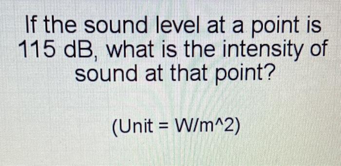 Solved If the sound level at a point is 115 dB, what is the | Chegg.com