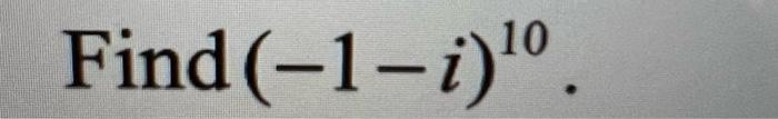 Solved Find (-1-i)¹0. | Chegg.com