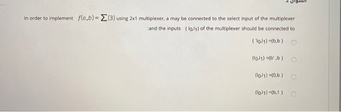 Solved الليال 2 In order to implement f(a,b) (3) using 2x1 | Chegg.com