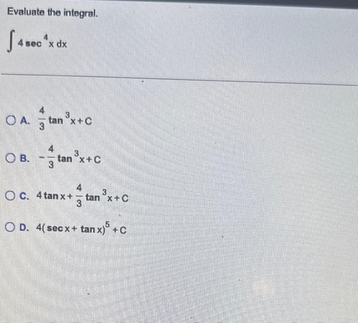 Solved Evaluate the integral. ∫4sec4xdx A. 34tan3x+c B. | Chegg.com