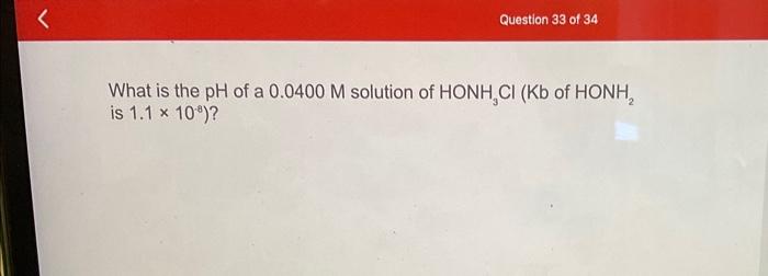 Solved What is the pH of a 0.0400M solution of HONH3Cl(Kb of | Chegg.com