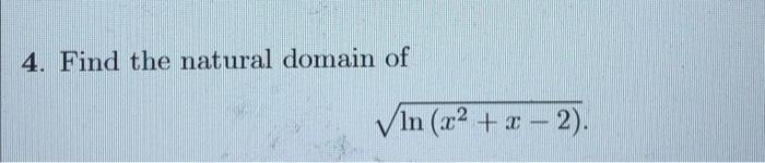 Solved 4. Find the natural domain of sqrt(In (x² + x − 2)). | Chegg.com