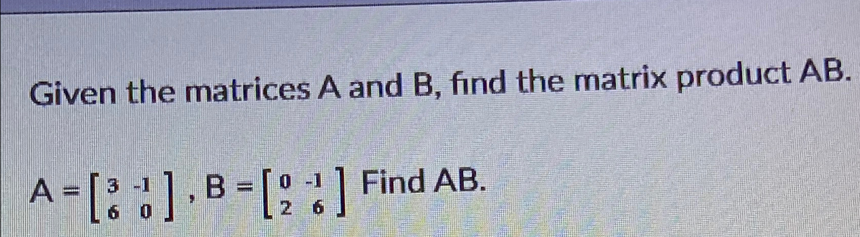 Solved Given the matrices A and B, ﻿find the matrix product | Chegg.com