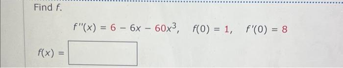 Solved f′′(x)=6−6x−60x3,f(0)=1,f′(0)=8 f(x)= | Chegg.com