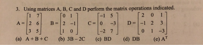 Solved 3. Using matrices A, B, C and D perform the matrix | Chegg.com