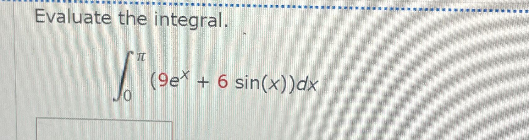 Solved Evaluate The Integral ∫0π 9ex 6sin X Dx