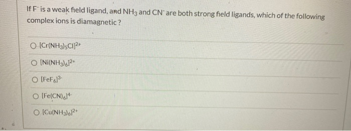 Solved If F is a weak field ligand, and NH3 and CN are both | Chegg.com