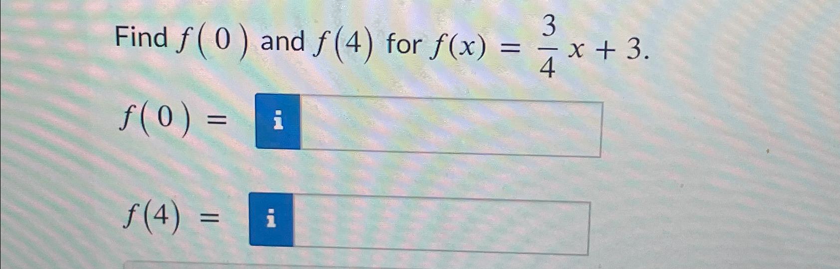 Solved Find f(0) ﻿and f(4) ﻿for f(x)=34x+3f(0)=f(4)= | Chegg.com