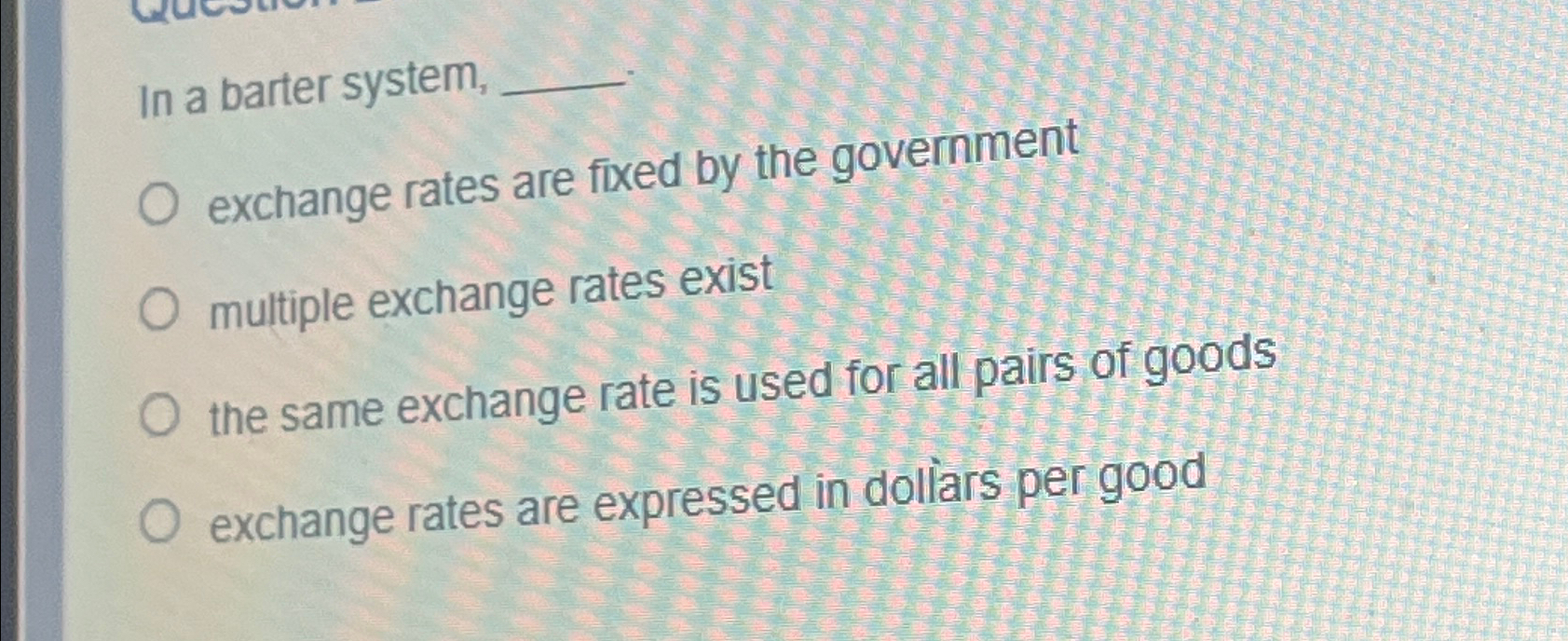 Solved In a barter system,exchange rates are fixed by the | Chegg.com