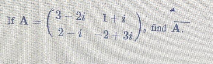 Solved If A 3 - 2i 1+ 2 - i -2 + 3i) find A. | Chegg.com