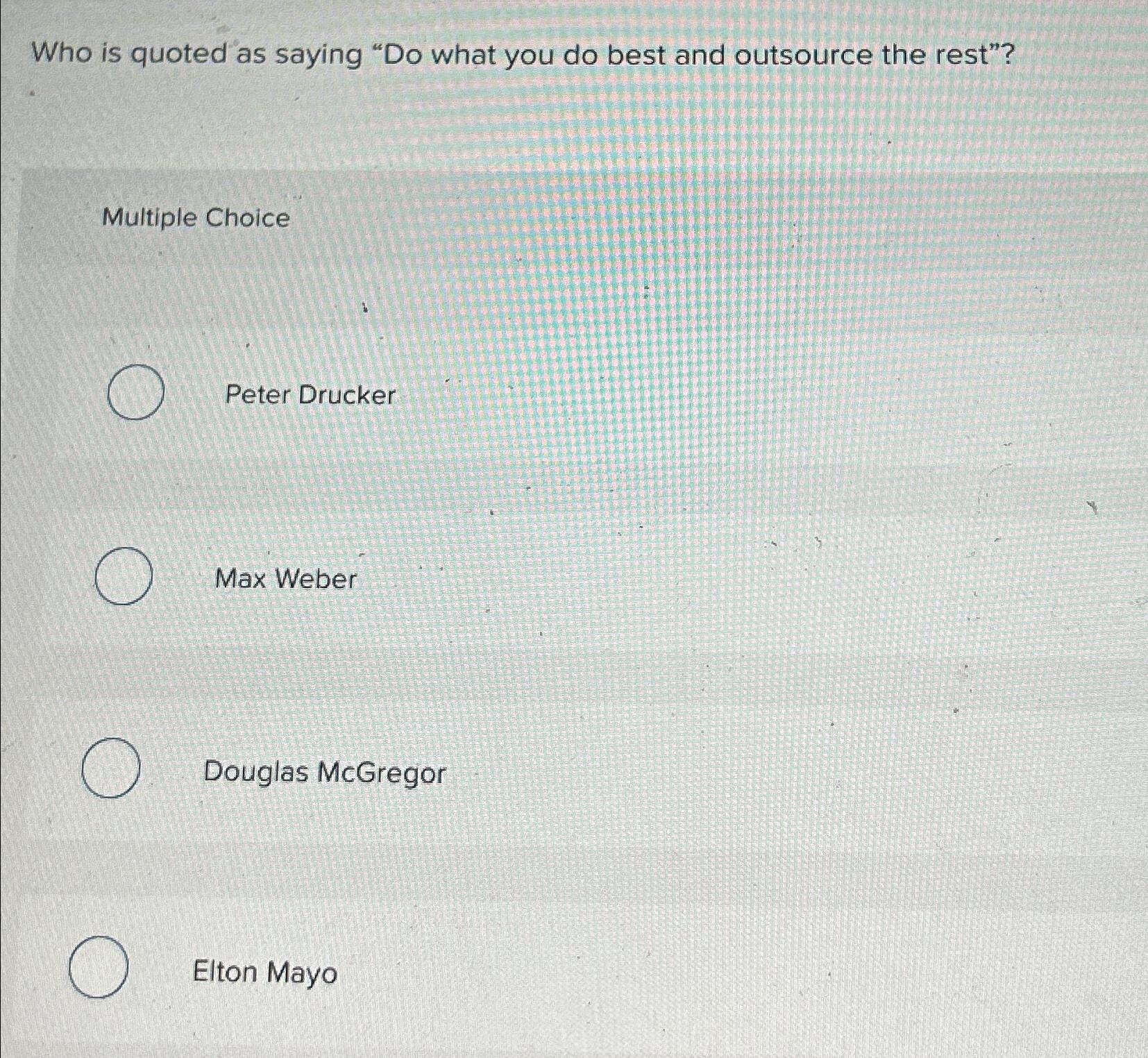 Solved Who is quoted as saying "Do what you do best and | Chegg.com