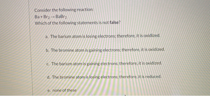 Solved Consider the following reaction: Ba+Br2 - BaBr2 Which | Chegg.com