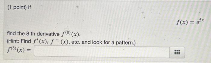 Solved (1 point) If f(x)=e5x find the 8 th derivative | Chegg.com