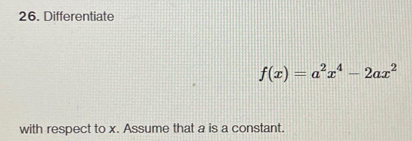 Solved Differentiatef(x)=a2x4-2ax2with respect to x. | Chegg.com
