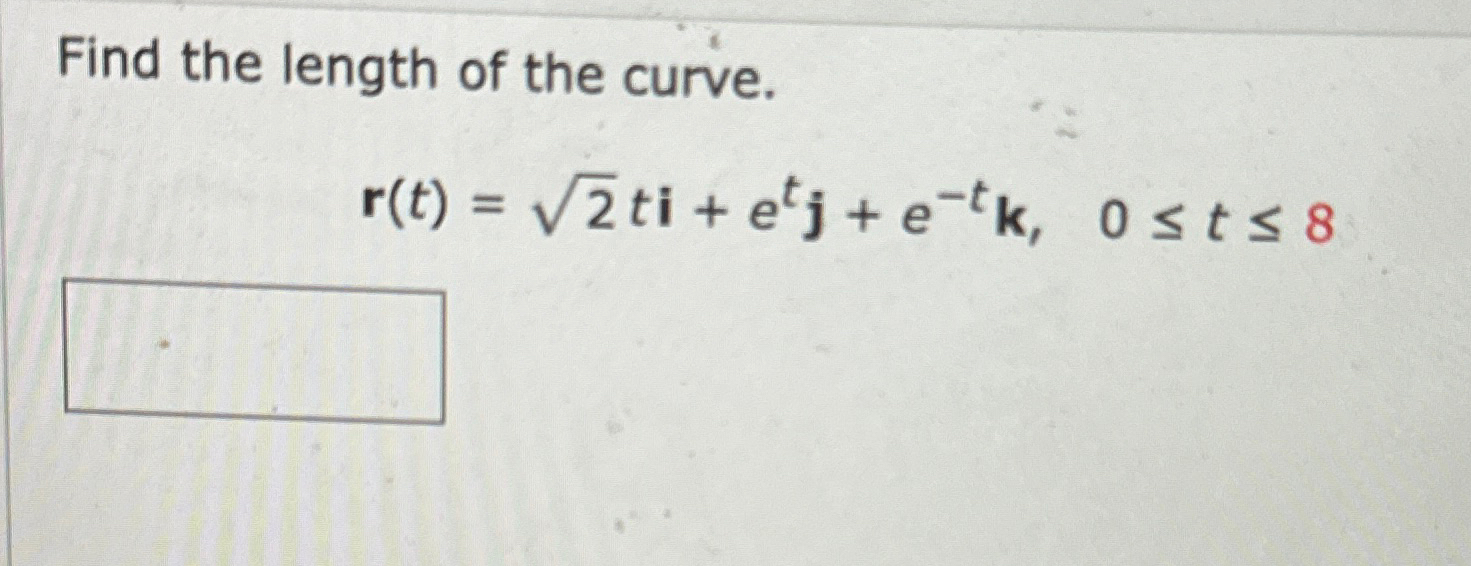 Solved Find the length of the curve.r(t)=22ti+etj+e-tk,0≤t≤8 | Chegg.com