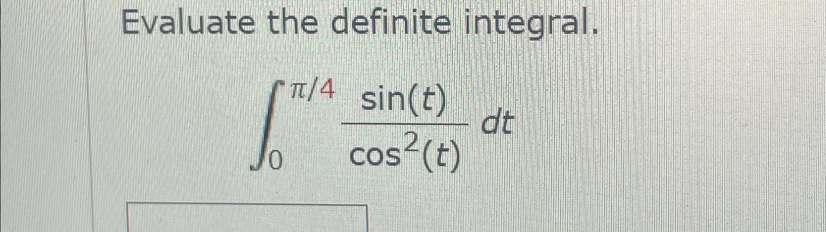 Solved Evaluate the definite integral.∫0π4sin(t)cos2(t)dt | Chegg.com