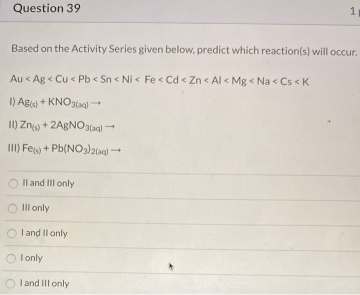 Solved Question 39 Based on the Activity Series given below, | Chegg.com