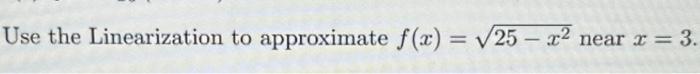 Solved Use the Linearization to approximate f(x)=25−x2 near | Chegg.com
