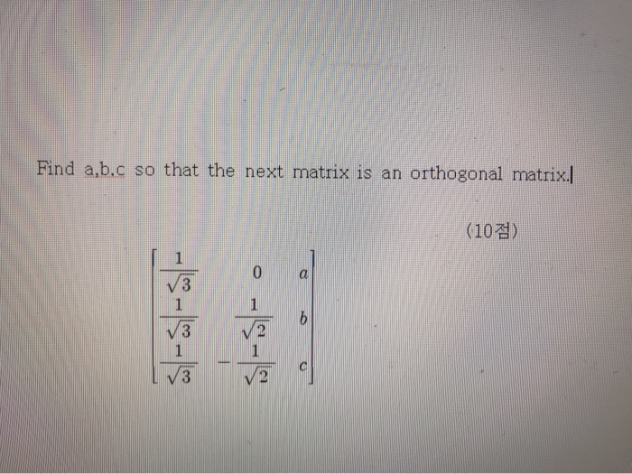 Solved Find a,b,c so that the next matrix is an orthogonal | Chegg.com