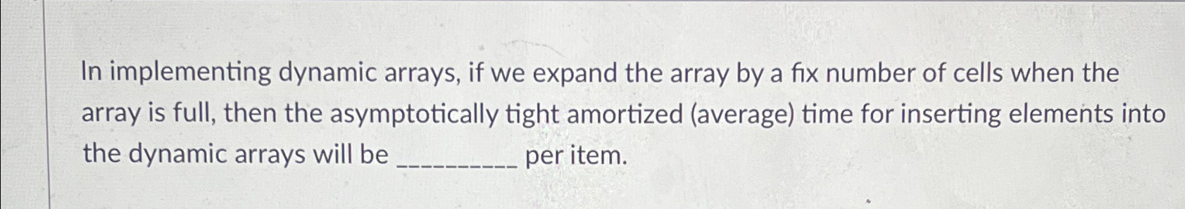 Solved In implementing dynamic arrays, if we expand the | Chegg.com