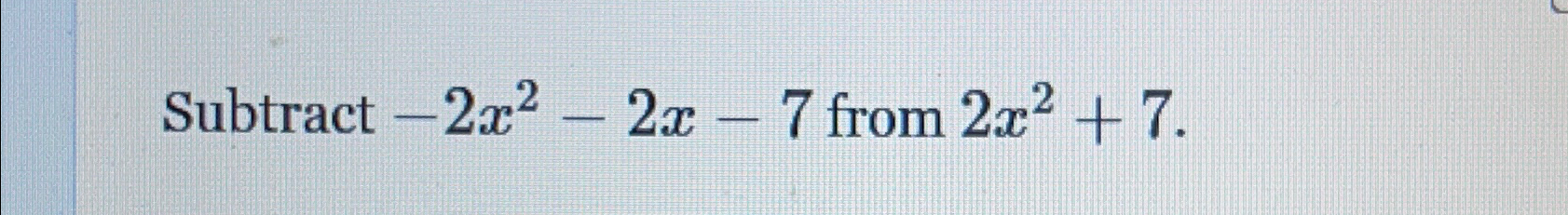 Solved Subtract -2x2-2x-7 ﻿from 2x2+7. | Chegg.com