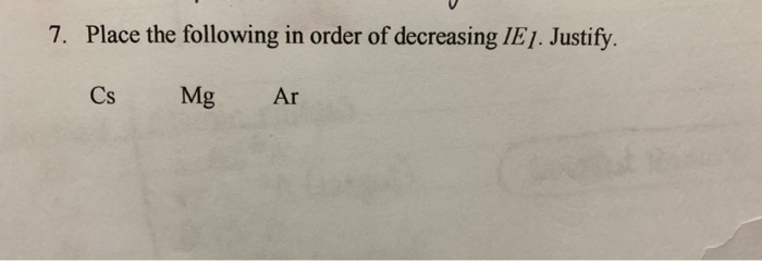 Solved 7. Place the following in order of decreasing IE]. | Chegg.com
