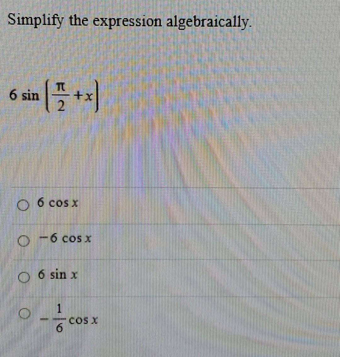 Solved Simplify the expression algebraically. 6 sin (*+x 0 6 | Chegg.com