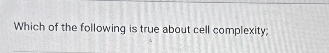 Solved Which of the following is true about cell complexity; | Chegg.com